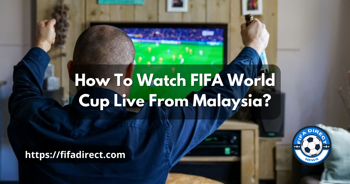 How To Watch FIFA World Cup 2022 Live From Malaysia? - FIFA Direct News